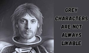 What is a morally grey character: Who They Are and Why We Love Them